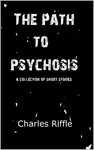 The Path to Psychosis: A Collection of Short Stories by Charles Riffle ...
