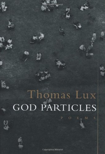 God Particles: Poems by Thomas Lux | Goodreads