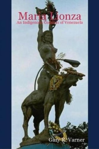 Maria Lionza An Indigenous Goddess of Venezuela by Gary R. Varner ...