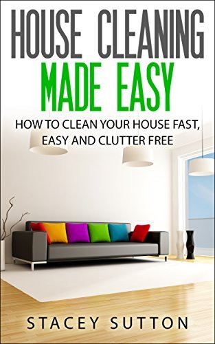 House Cleaning: House Cleaning Made Easy: How to Clean your House Fast ...
