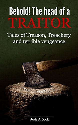 Behold! Here is the head of a traitor: Tales of treason, treachery and ...