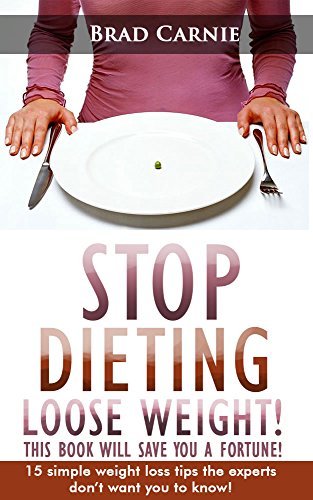 Weight Loss: Stop Dieting, Lose Weight!: This Book Will Save You A ...