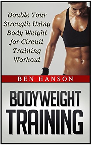 Bodyweight Training: Double Your Strength Using Body Weight for Circuit ...