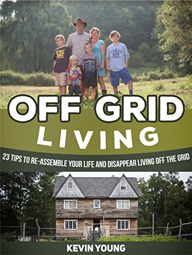 Off Grid Living: 23 Tips to Re-Assemble Your Life and Disappear Living ...