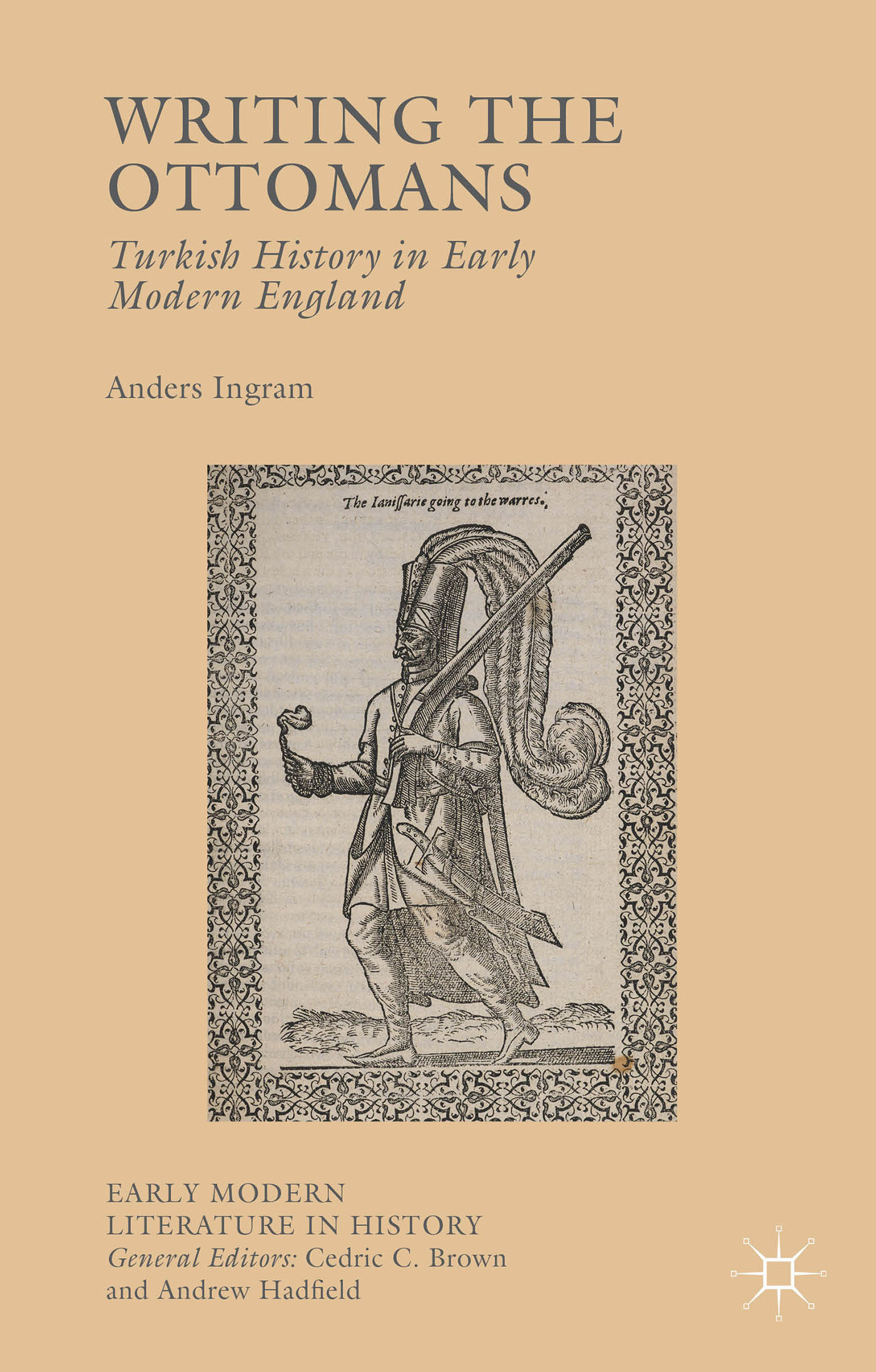 Writing the Ottomans: Turkish History in Early Modern England by Anders ...