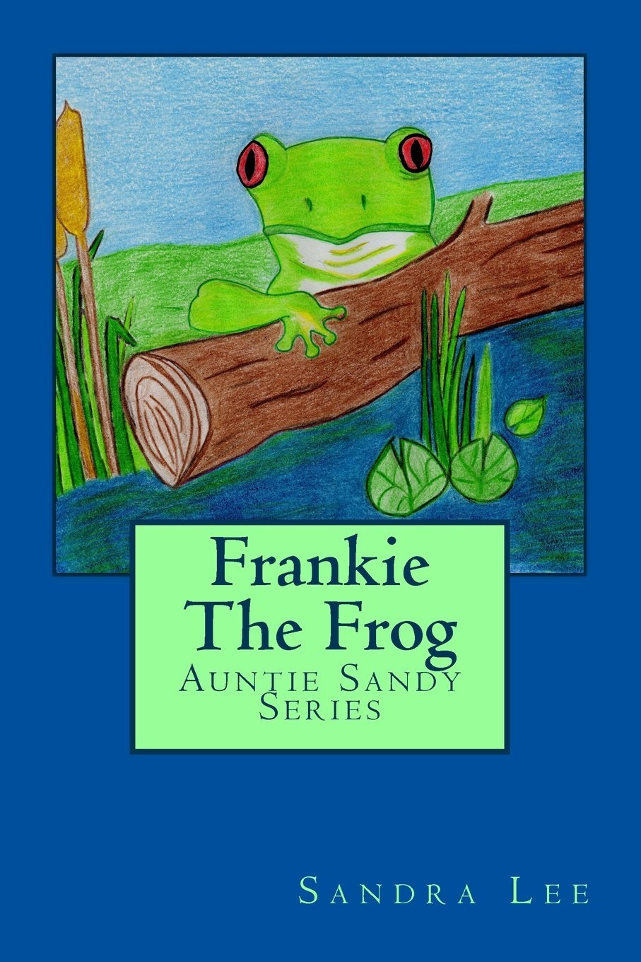 Frankie The Frog (Auntie Sandy Series) by Sandra Lee | Goodreads