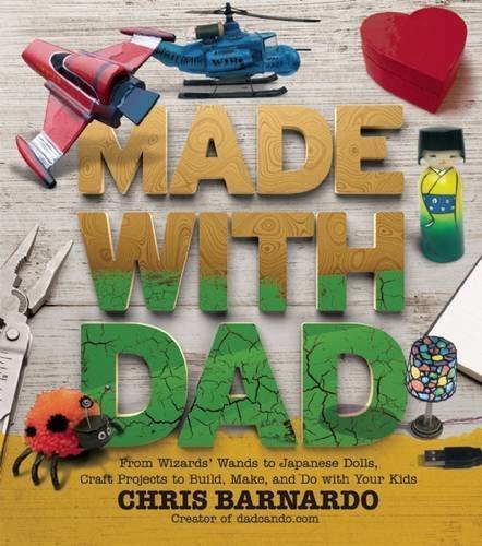 Made with Dad: Incredible, Challenging, and Fun Craft Projects by Chris ...