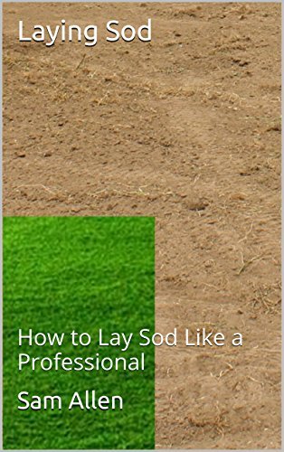 Laying Sod: How to Lay Sod Like a Professional by Sam Allen | Goodreads