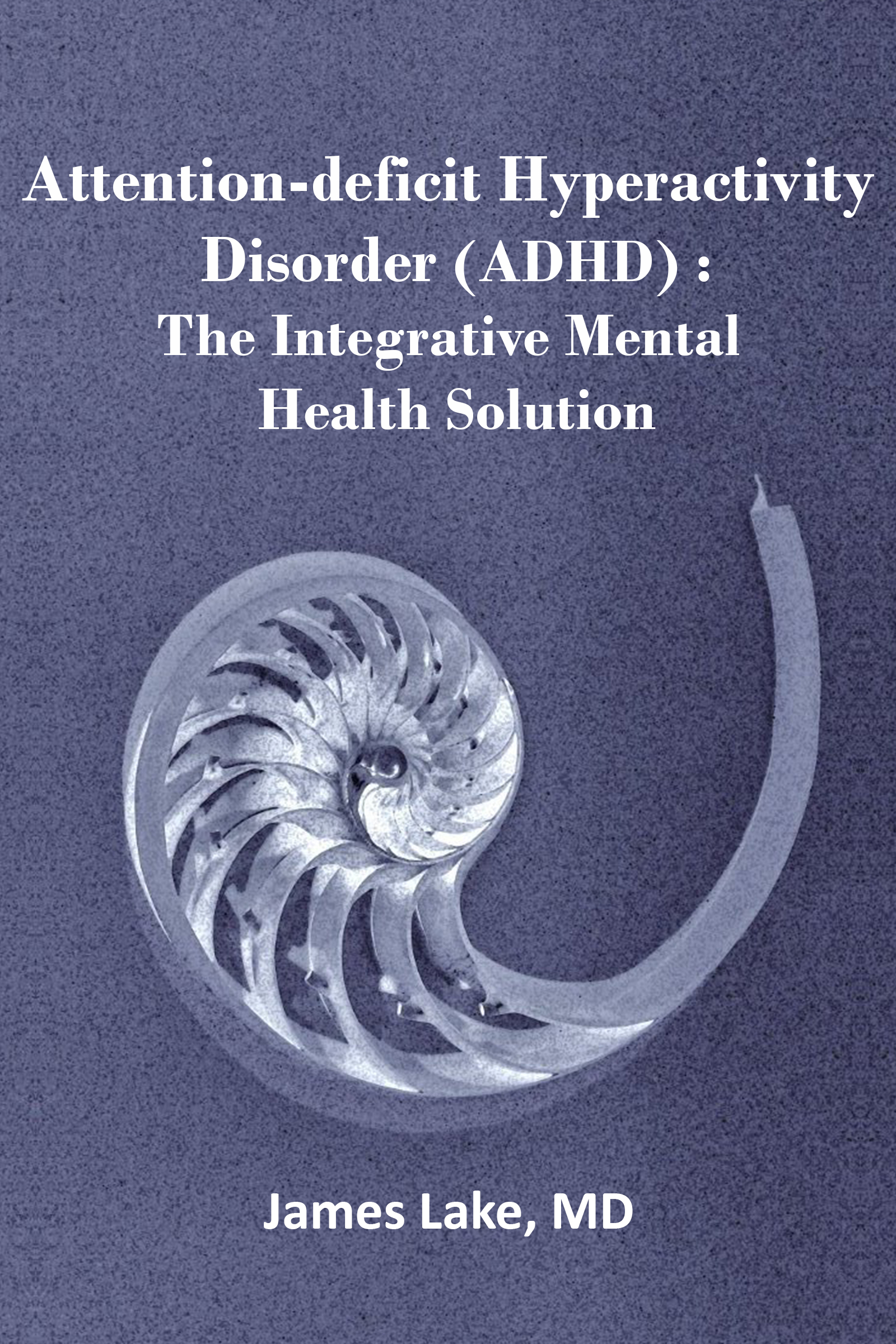 Attention-deficit Hyperactivity Disorder (ADHD): The Integrative Mental ...