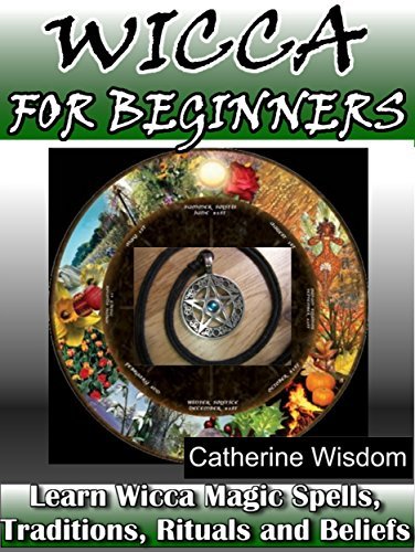 Wicca for Beginners: Learn Wicca Magic Spells,Traditions, Rituals and Beliefs by Catherine ...