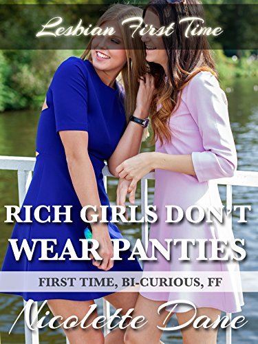 Rich Girls Dont Wear Panties Lesbian First Time By Nicolette Dane