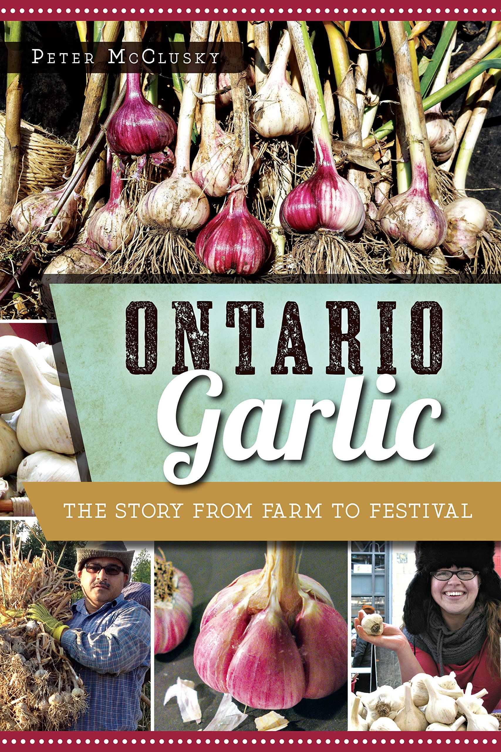 Ontario Garlic: The Story from Farm to Festival by Peter McClusky ...