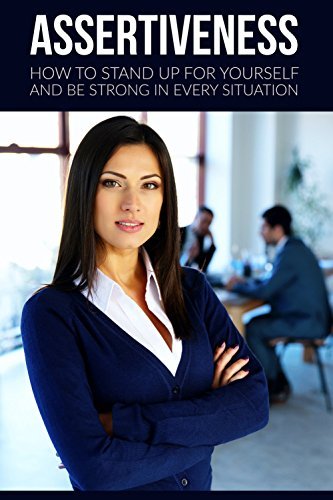 Assertiveness: How to Stand Up for Yourself and Be Strong in Every Situation by Patricia A ...