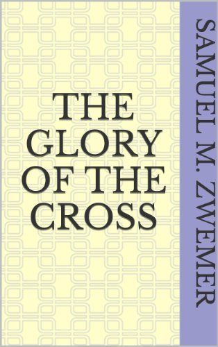 The Glory of the Cross by Samuel M. Zwemer | Goodreads