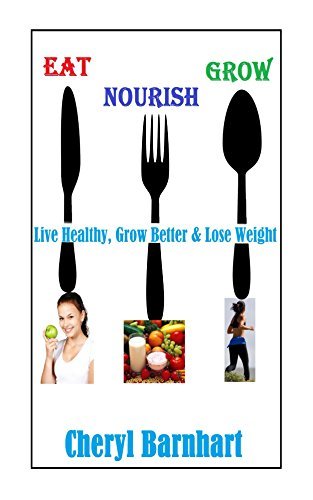 Eat Nourish And Grow: Live Healthy, Grow Better & Lose Weight by Cheryl ...