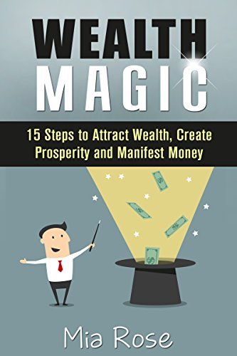 Wealth Magic: 15 Steps to Attract Wealth, Create Prosperity and ...