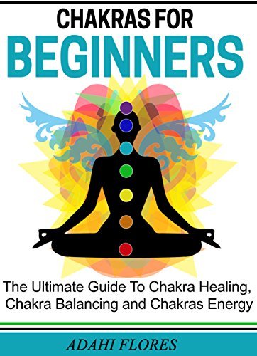 Chakras for Beginner: The Ultimate Guide to Chakra Healing, Chakra Balancing and Chakras Energy ...