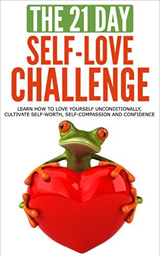 Self-Love: The 21-Day Self-Love Challenge - Learn how to love yourself ...