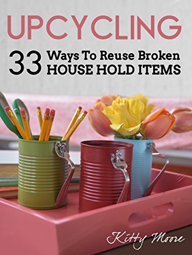 Upcycling: 33 Ways to Reuse Broken House Hold Items by Kitty Moore ...