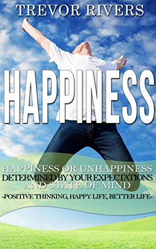 Happiness: Happiness or Unhappiness Determined by Your State of Mind ...