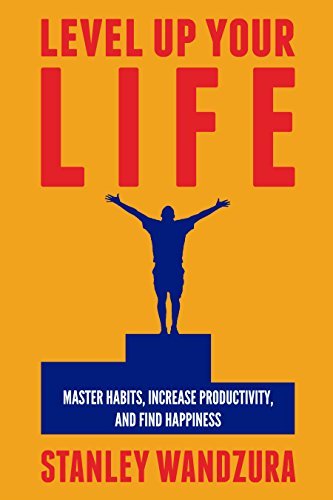 Level Up Your Life: Master Habits, Increase Productivity, and Find ...