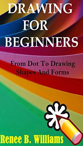Drawing For Beginners: From Dot To Drawing Shapes And Forms by Renee B ...