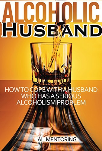 Alcoholic Husband: How To Cope With An Alcoholic Spouse Who Has A ...