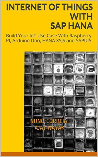 Internet of Things with SAP HANA: Build Your IoT Use Case With Raspberry PI, Arduino Uno, HANA ...