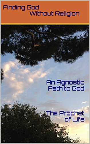 Finding God without Religion: An Agnostic Path to God by The Prophet of ...