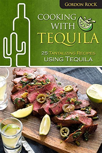 Cooking With Tequila: 25 Tantalizing Recipes using Tequila by Gordon ...
