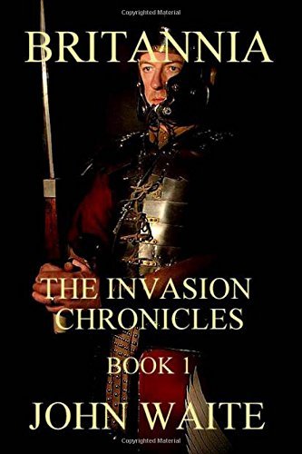 Britannia (The Invasion Chronicles, #1) by John Waite | Goodreads