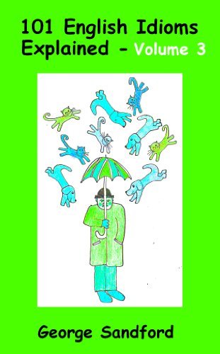 101 English Idioms Explained - Volume 3 by George Sandford | Goodreads
