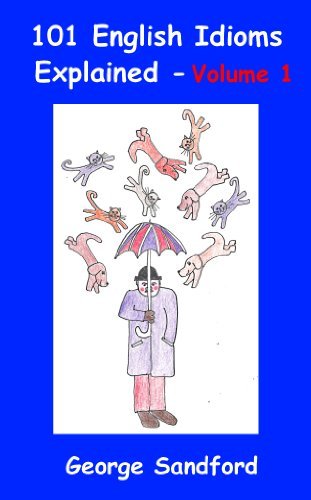 101 English Idioms Explained - Volume 1 by George Sandford | Goodreads