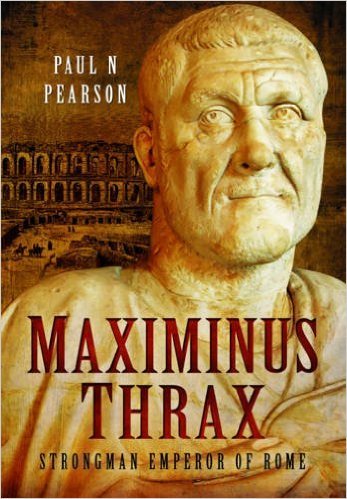 Maximinus Thrax: Strongman Emperor of Rome by Paul N. Pearson | Goodreads