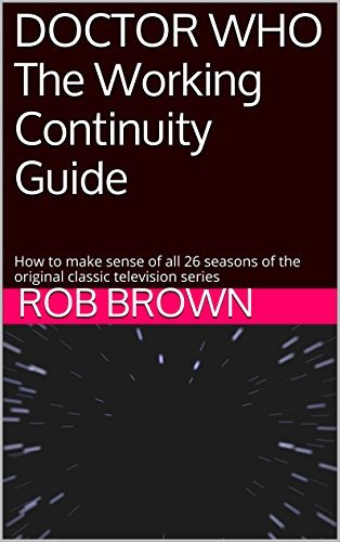 DOCTOR WHO The Working Continuity Guide: How to make sense of all 26 ...