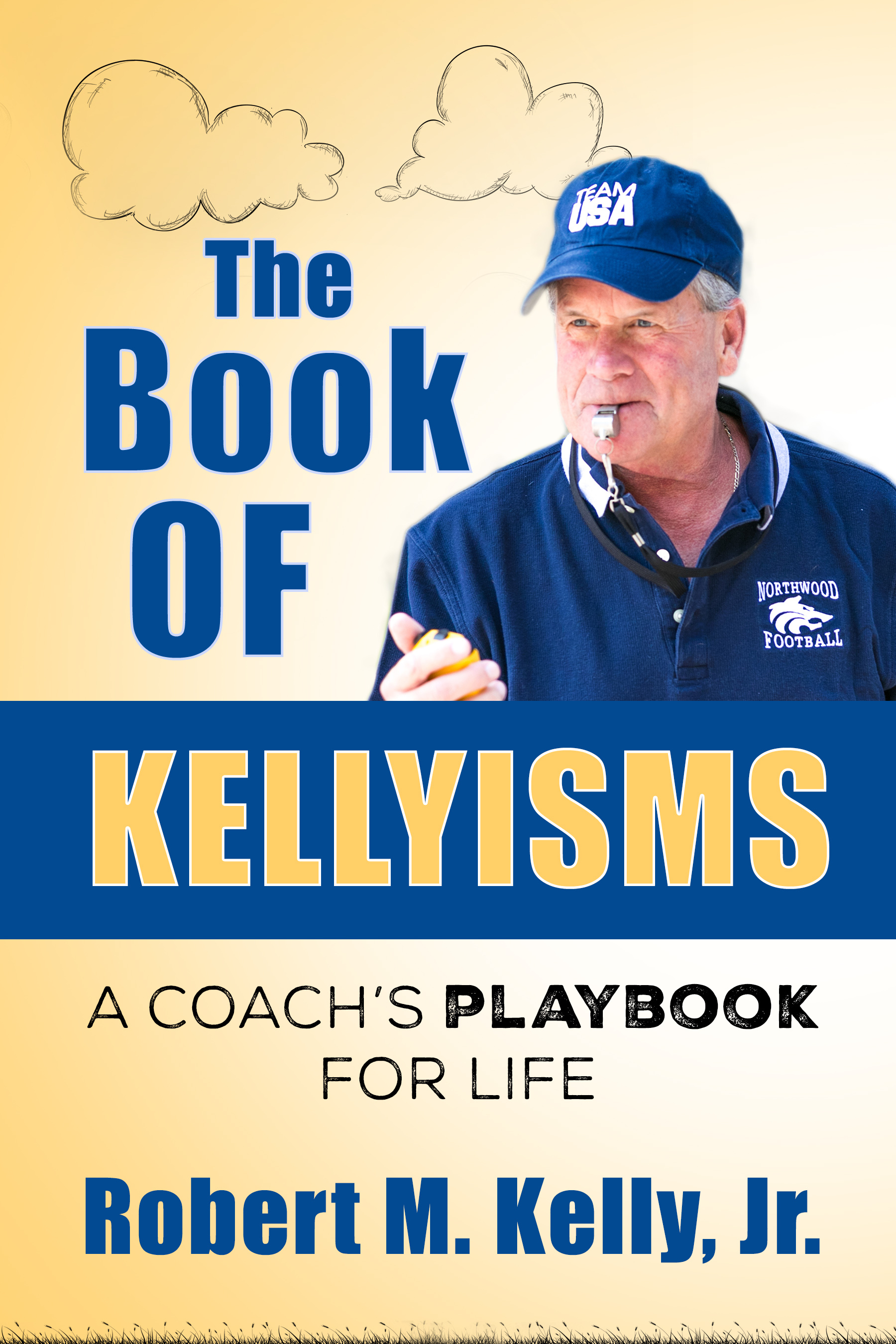 The Book of Kellyisms: A Coach's Playbook for Life by Robert M. Kelly ...