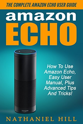 Amazon Echo: The Complete Amazon Echo User Guide – How To Use Amazon Echo, Easy User Manual ...