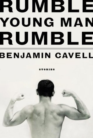 Rumble, Young Man, Rumble: Stories by Benjamin Cavell | Goodreads