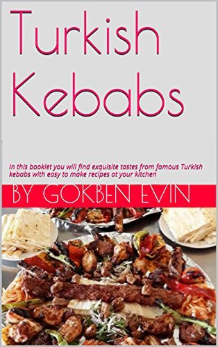 Turkish Kebabs: Exquisite tastes from famous Turkish kebabs with easy ...