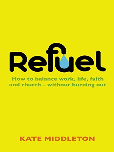 Refuel: How to balance work, life, faith and church - without burning ...