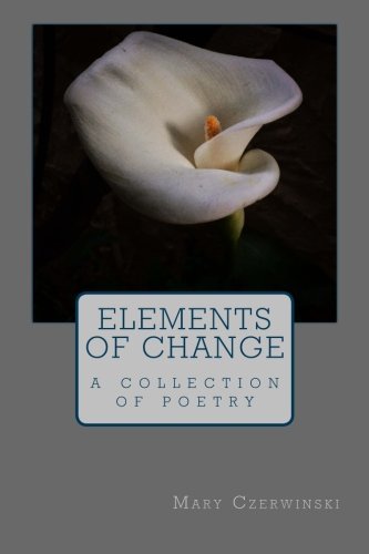 Elements Of Change: A collection of poetry by Mary Czerwinski | Goodreads