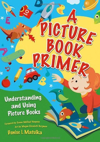A Picture Book Primer: Understanding and Using Picture Books by Denise ...