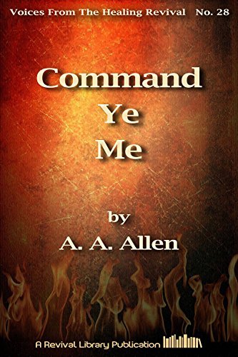 Command Ye Me (Voice of Healing Series Book 28) by A.A. Allen | Goodreads