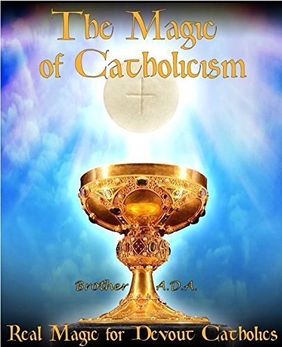 The Magic of Catholicism: Real Magic for Devout Catholics by Brother ...