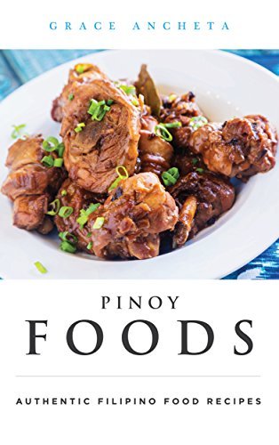 Pinoy Foods: Authentic Filipino Food Recipes by Grace Ancheta | Goodreads