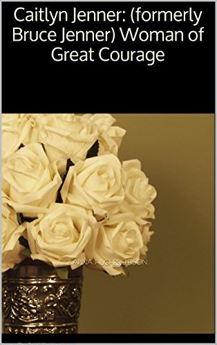 Caitlyn Jenner: (formerly Bruce Jenner) Woman of Great Courage by ...