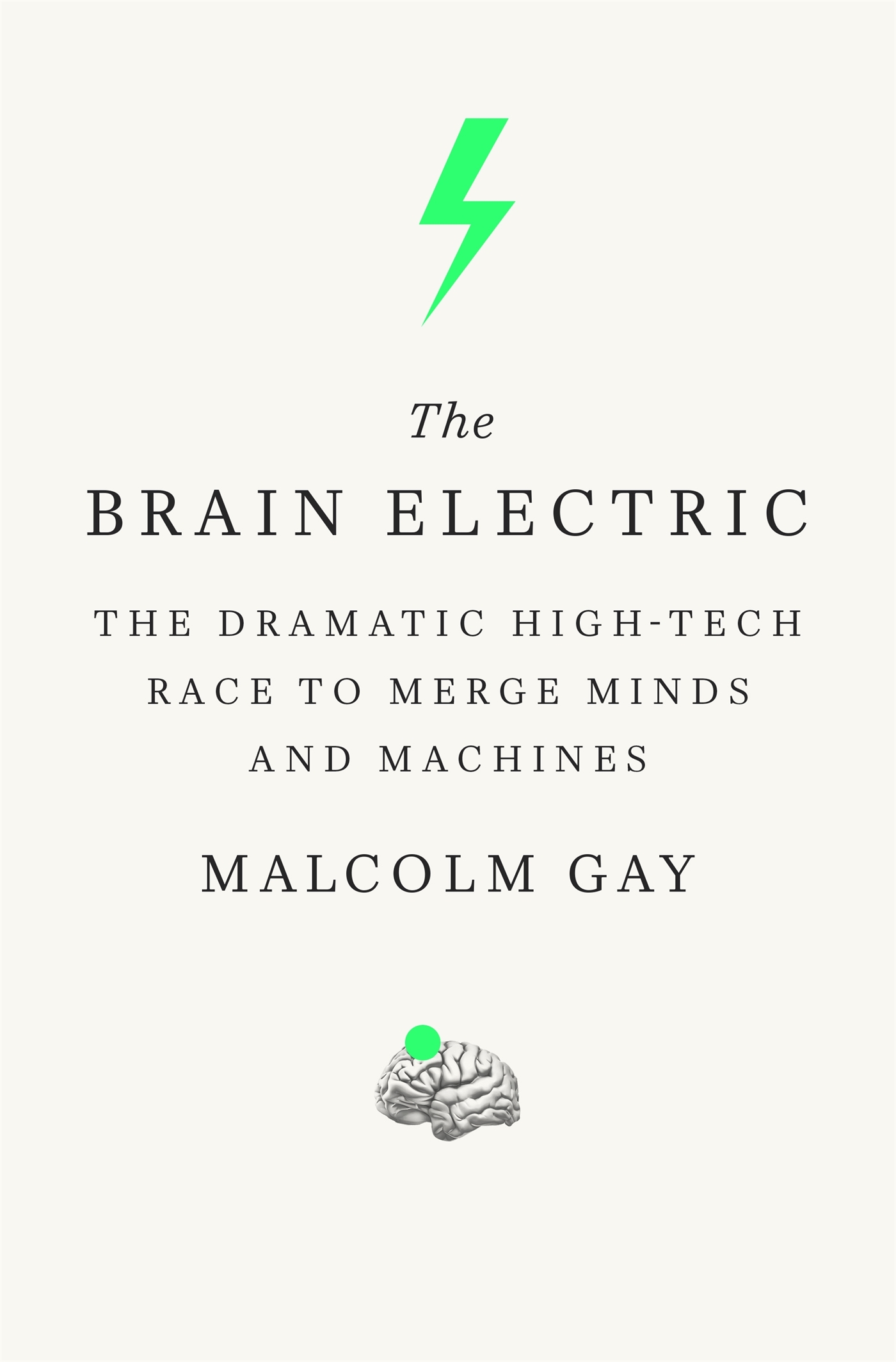The Brain Electric: The Dramatic High-Tech Race to Merge Minds and ...