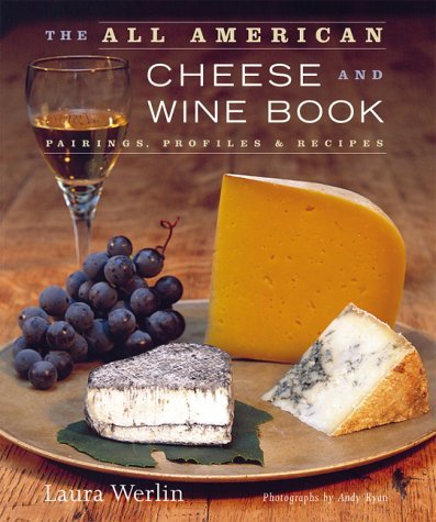 The All American Cheese and Wine Book by Laura Werlin | Goodreads