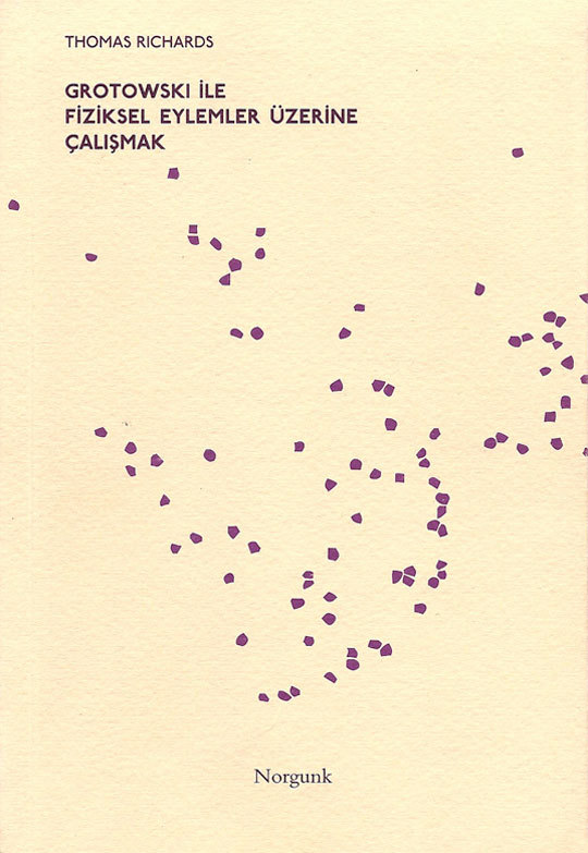 Grotowski ile Fiziksel Eylemler Üzerine Çalışmak by Thomas Richards ...
