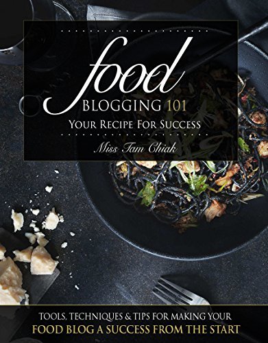 Food Blogging 101 – Your Recipe for Success: Tools, Techniques & Tips ...